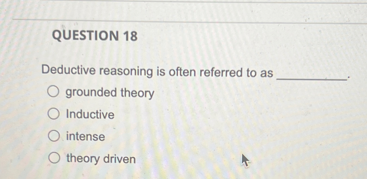 Solved QUESTION 18Deductive reasoning is often referred to | Chegg.com