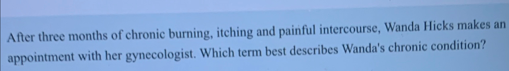 Solved After three months of chronic burning, itching and | Chegg.com