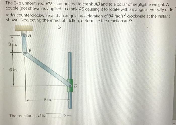 Solved The 3-lb uniform rod BD is connected to crank AB and | Chegg.com