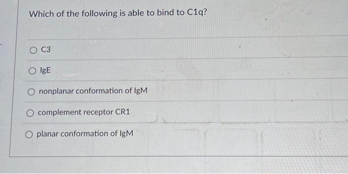 Solved Which of the following is able to bind to C1q? C3 lgE | Chegg.com