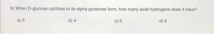 Solved 9) When D-glucose cylclizes to its alpha pyranose | Chegg.com Solved 9) When D-glucose cylclizes to its alpha pyranose | Chegg.com