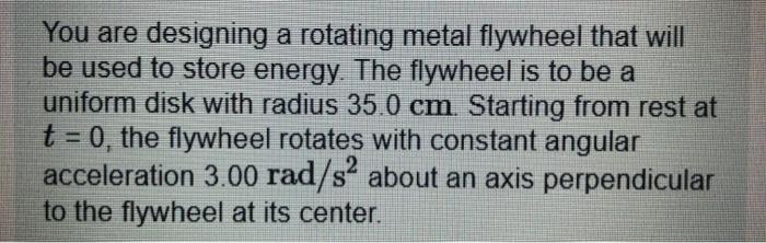 Solved You are designing a rotating metal flywheel that will | Chegg.com