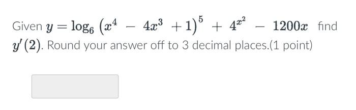 Solved Given y=log6(x4−4x3+1)5+4x2−1200x find y′(2). Round | Chegg.com