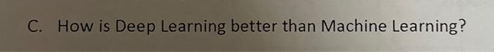 Solved C. How is Deep Learning better than Machine Learning? | Chegg.com