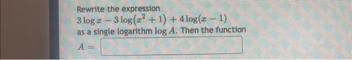 Solved Rewrite the expression 3logx−3log(x2+1)+4log(x−1) as | Chegg.com