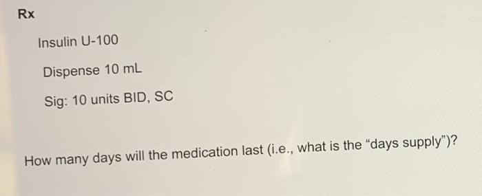 Solved Rx Insulin U-100 Dispense 10 ml Sig: 10 units BID, SC | Chegg.com