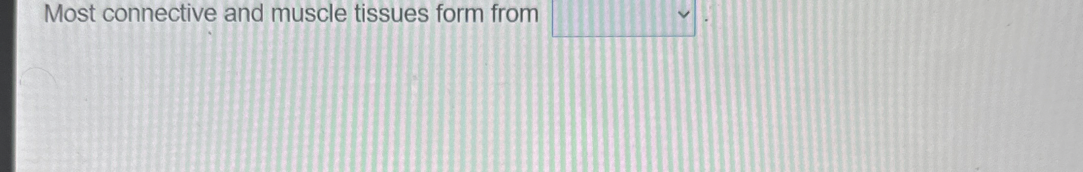 Solved Most connective and muscle tissues form from | Chegg.com