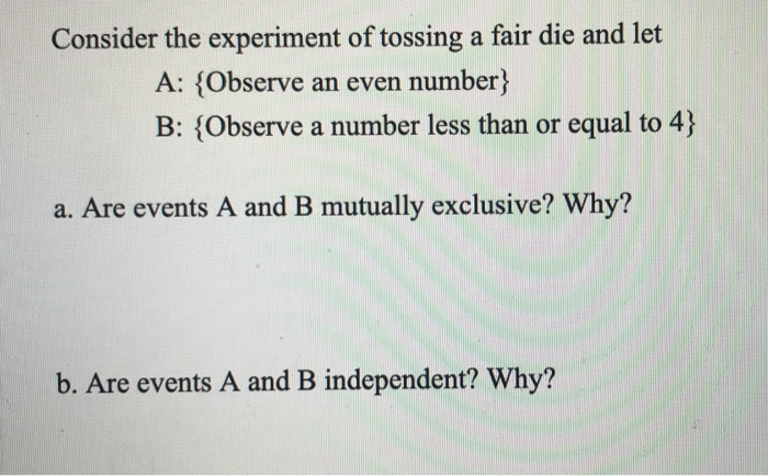 Solved Consider the experiment of tossing a fair die and let | Chegg.com