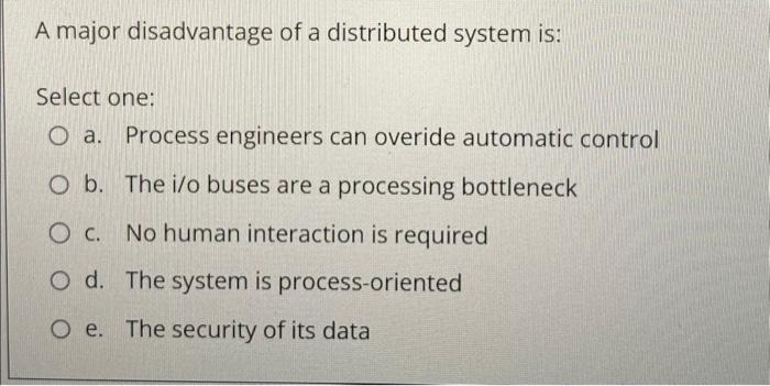Solved A major disadvantage of a distributed system is: | Chegg.com