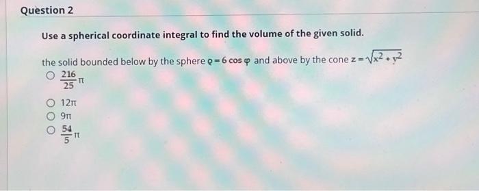 Solved Question 2 Use a spherical coordinate integral to | Chegg.com