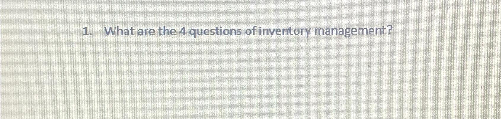 Solved What Are The 4 ï Questions Of Inventory Management Chegg
