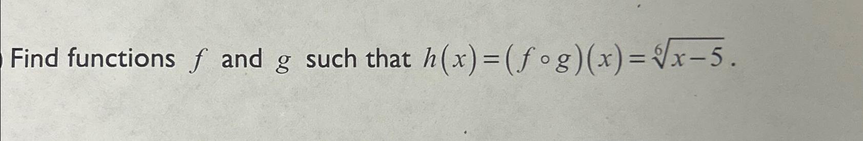Solved Find functions f ﻿and g ﻿such that | Chegg.com