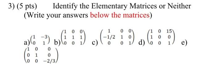Solved 3) (5 pts) Identify the Elementary Matrices or | Chegg.com