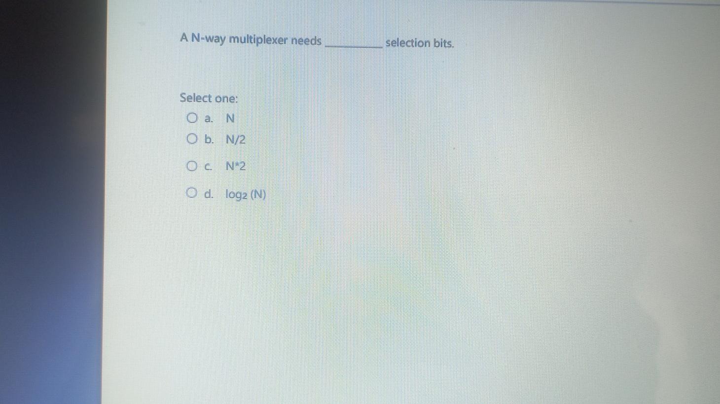 Solved A N-way multiplexer needs selection bits. Select one: | Chegg.com