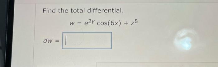 Solved Find the total differential. w=e2ycos(6x)+z8 | Chegg.com