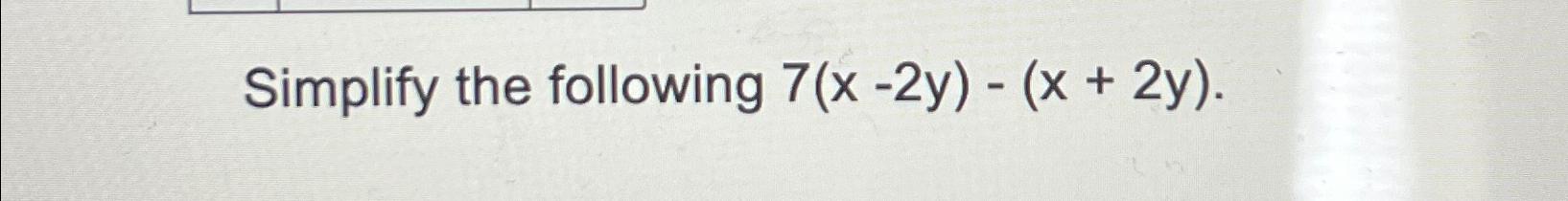 Solved Simplify the following 7(x-2y)-(x+2y). | Chegg.com