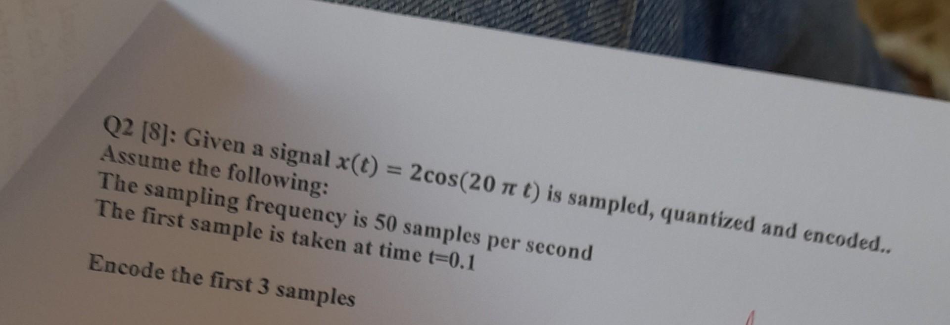 Solved Q2 [8]: Given a signal x(t)=2cos(20πt) is sampled, | Chegg.com