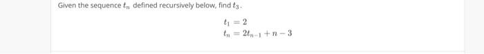 Solved Given the sequence tn defined recursively below, find | Chegg.com