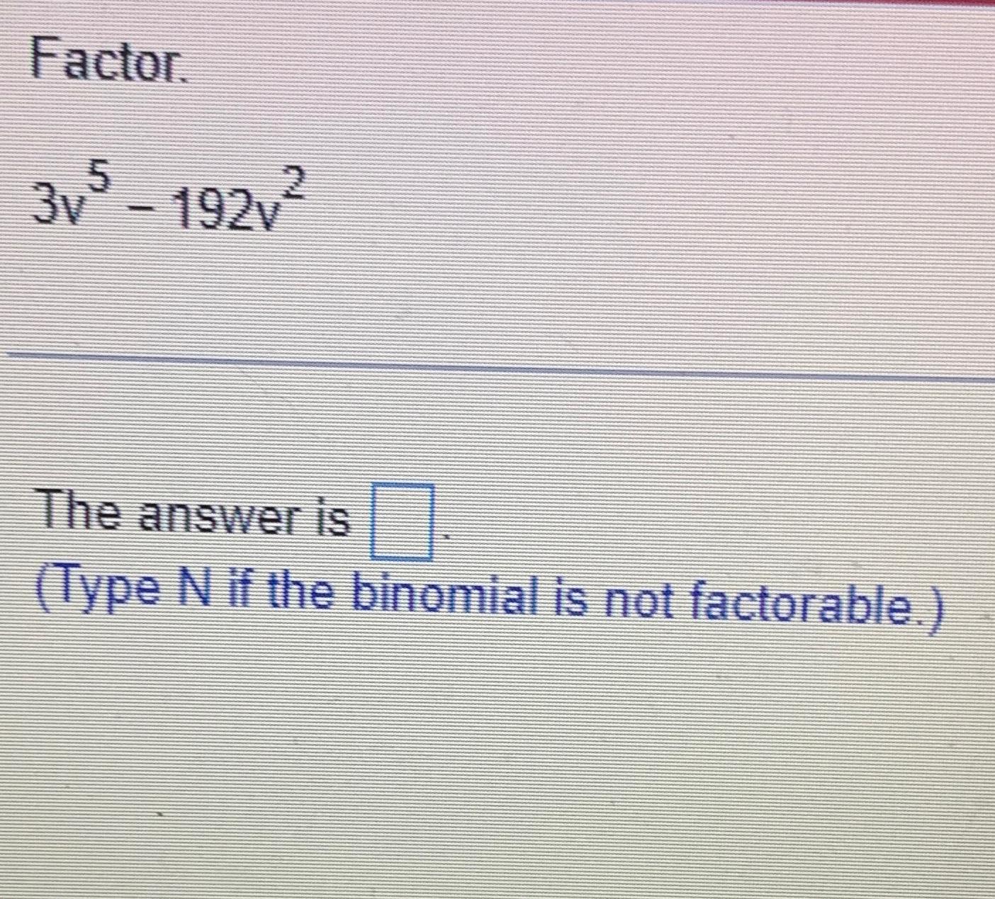 Solved Factor.3v5-192v2The answer is(Type N ﻿if the binomial | Chegg.com