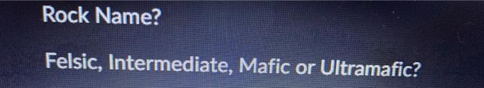 Solved Rock Name? Felsic, Intermediate, Mafic or | Chegg.com