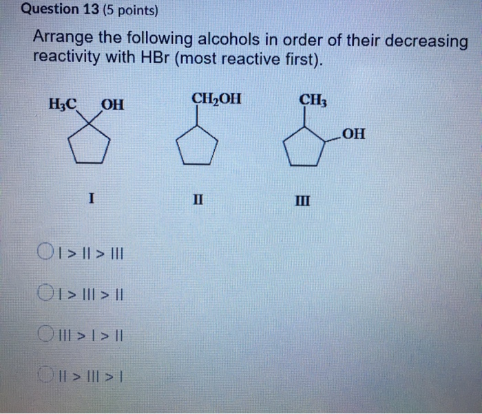 Solved Question 13 (5 points) Arrange the following alcohols | Chegg.com