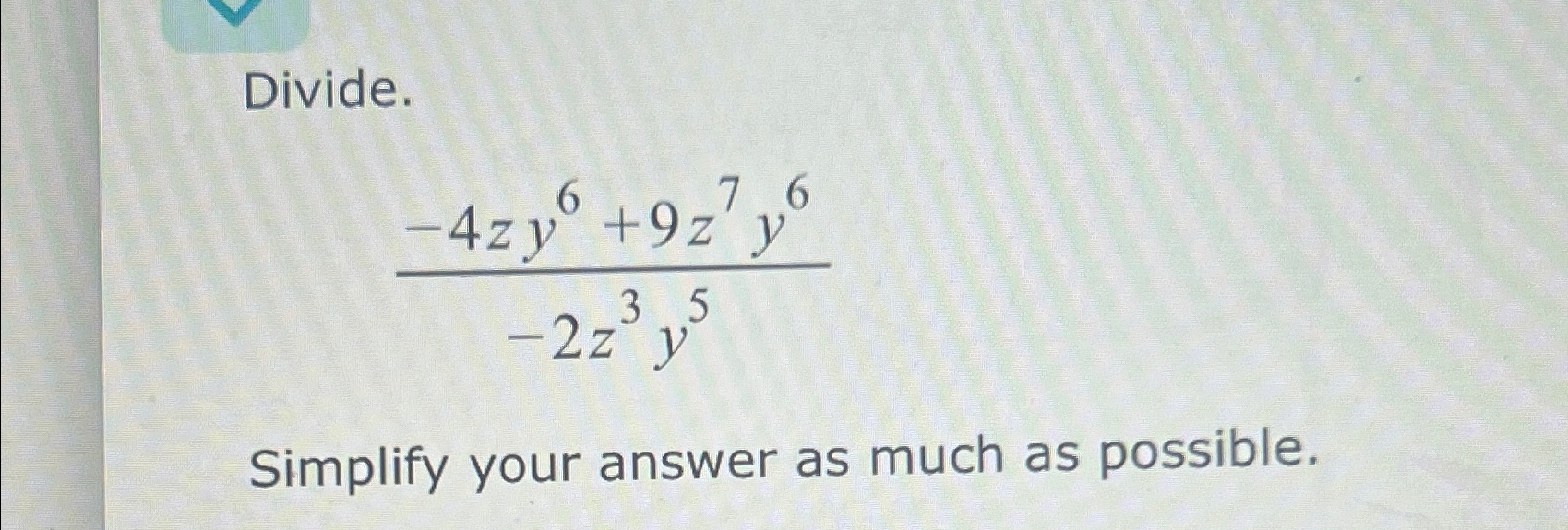 Solved Divide.-4zy6+9z7y6-2z3y5Simplify your answer as much | Chegg.com