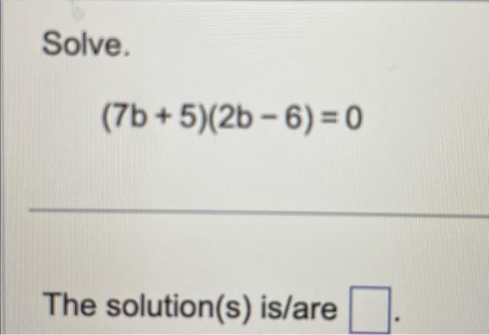 Solved Solve. (7b+5)(2b−6)=0 The solution(s) is/are | Chegg.com