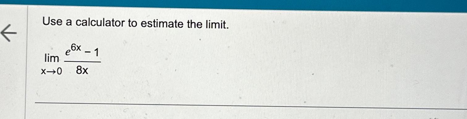 Solved Use a calculator to estimate the limit.limx→0e6x-18x | Chegg.com
