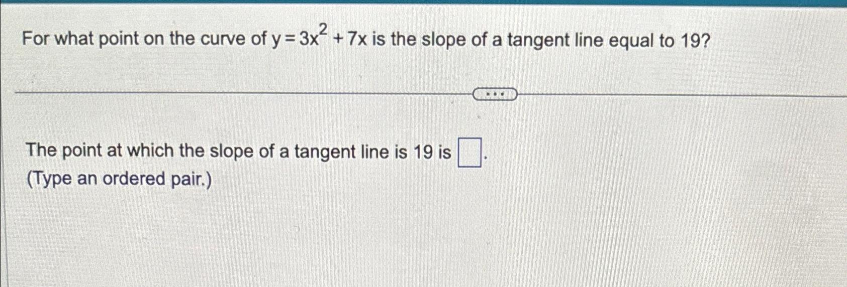 Solved For what point on the curve of y=3x2+7x ﻿is the slope | Chegg.com