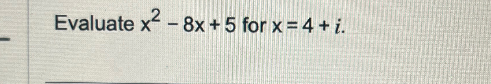 Solved Evaluate x2-8x+5 ﻿for x=4+i | Chegg.com
