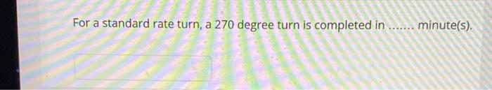 Solved For a standard rate turn, a 270 degree turn is | Chegg.com