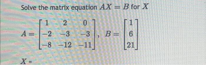 Solved Solve the matrix equation AX = B for X 1 2 0 [1] -3, | Chegg.com