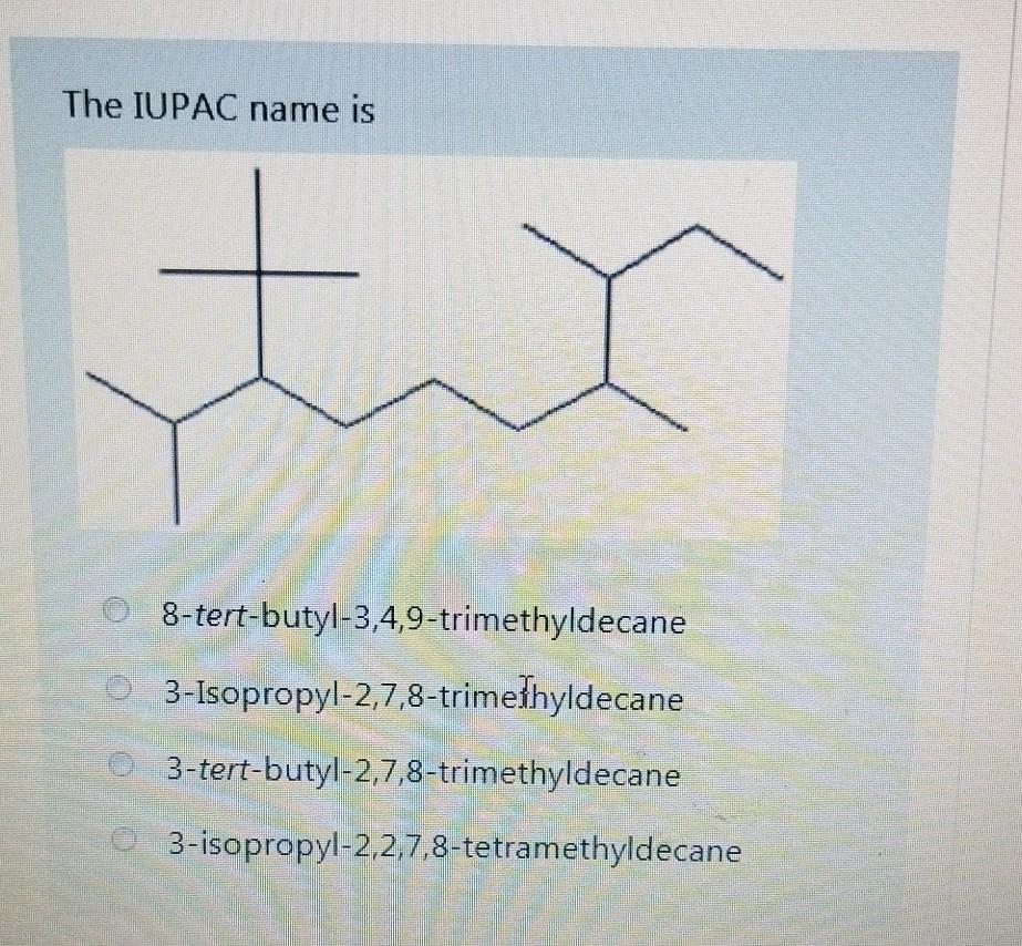 Solved The IUPAC name is 8-tert-butyl-3,4,9-trimethyldecane | Chegg.com