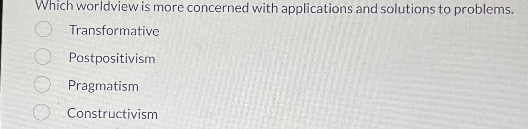 Solved Which worldview is more concerned with applications | Chegg.com