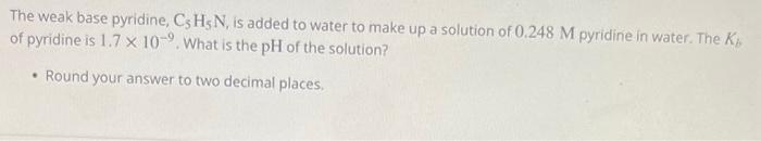 Solved The weak base pyridine, C5H5 N, is added to water to | Chegg.com