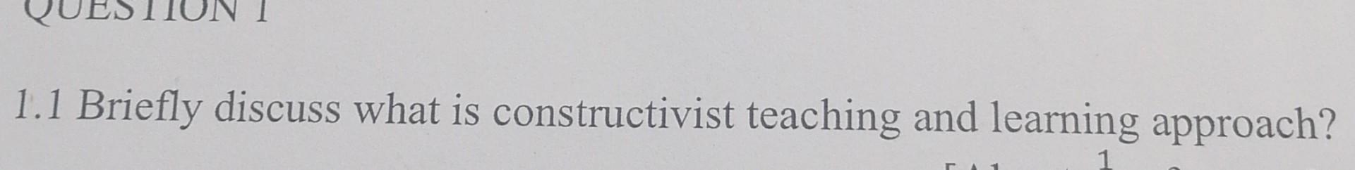 1.1 Briefly discuss what is constructivist teaching | Chegg.com