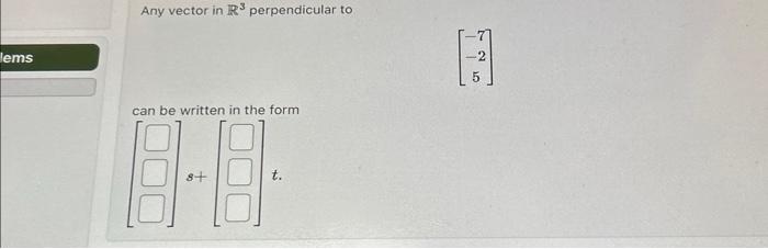 Solved Any vector in R3 perpendicular to ⎣⎡−7−25⎦⎤ can be | Chegg.com