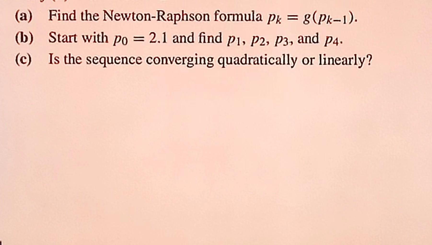 [Solved]: (a) Find the Newton-Raphson formula pk=g(pk1)