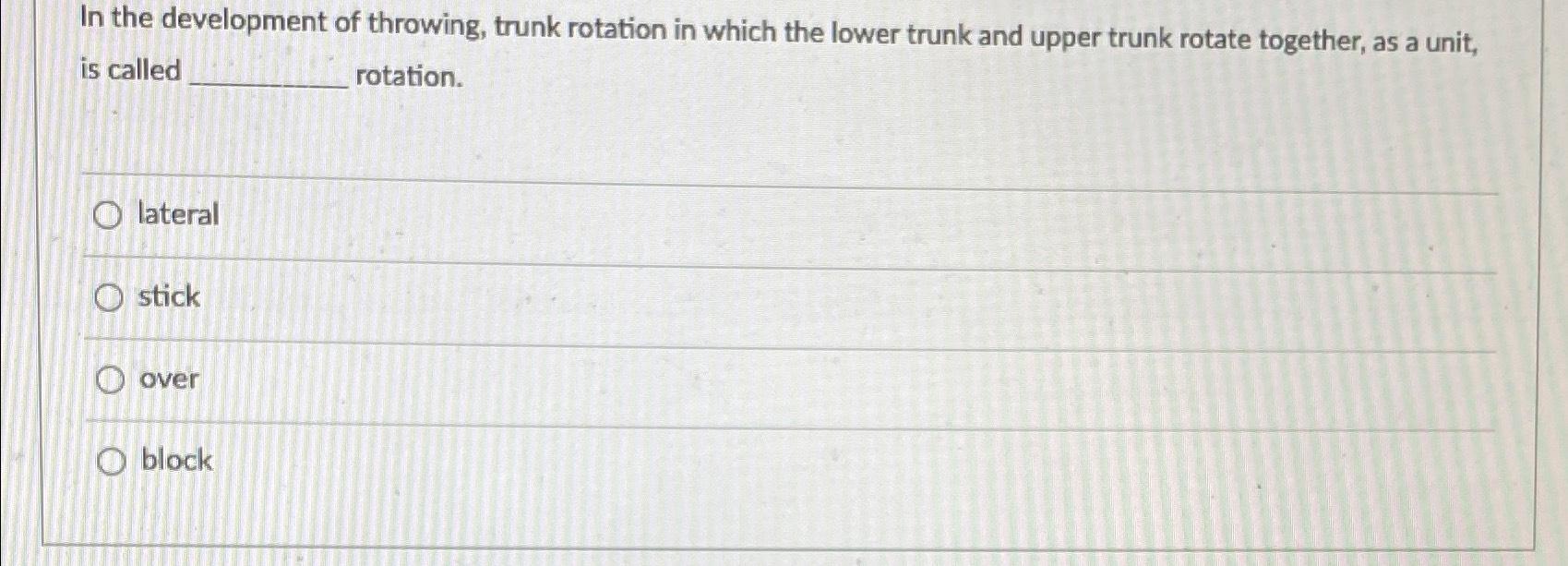 Solved In the development of throwing, trunk rotation in | Chegg.com