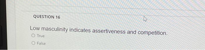Solved QUESTION 16 W Low masculinity indicates assertiveness | Chegg.com