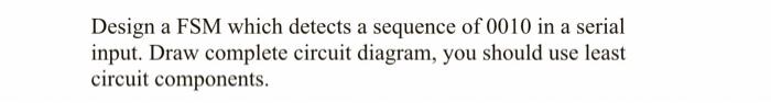Solved Design a FSM which detects a sequence of 0010 in a | Chegg.com