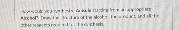 Solved How would you synthesize Anisole starting from an | Chegg.com