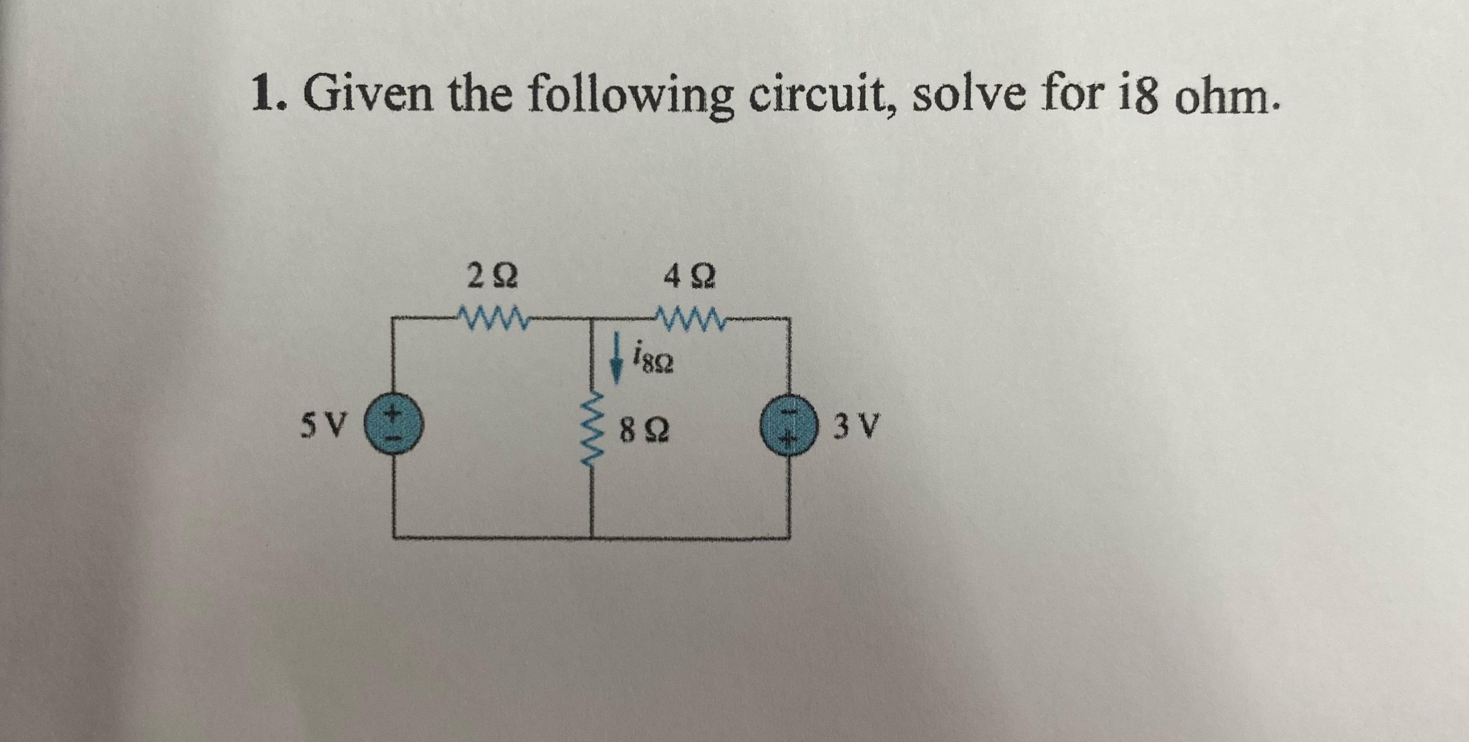 Solved Given the following circuit, solve for i8ohm. | Chegg.com
