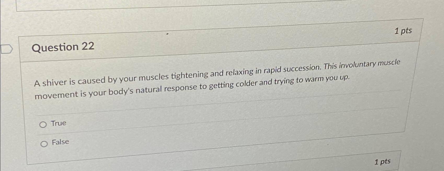 Solved 1 ﻿ptsQuestion 22A shiver is caused by your muscles | Chegg.com