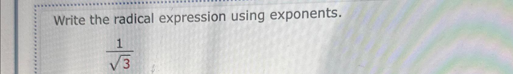 Solved Write the radical expression using exponents.132 | Chegg.com