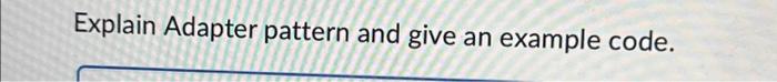 Solved Explain Adapter pattern and give an example code. | Chegg.com