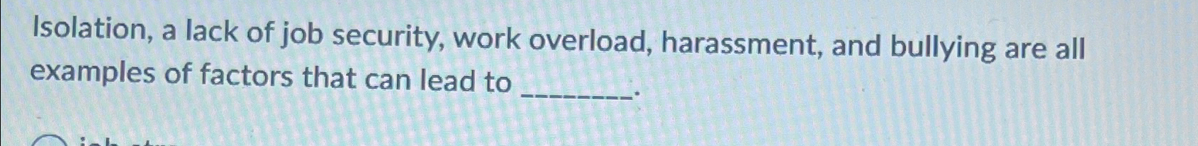 Solved Isolation, a lack of job security, work overload, | Chegg.com