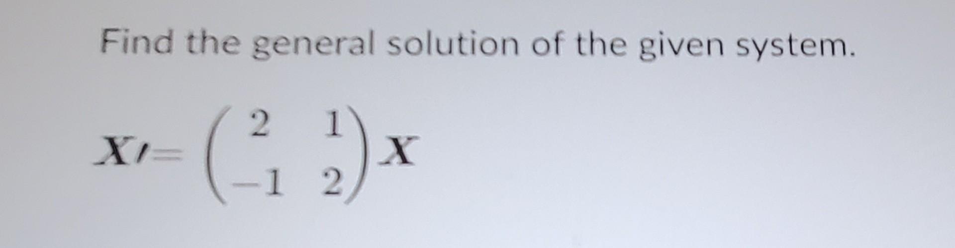Solved Find the general solution of the given system. | Chegg.com