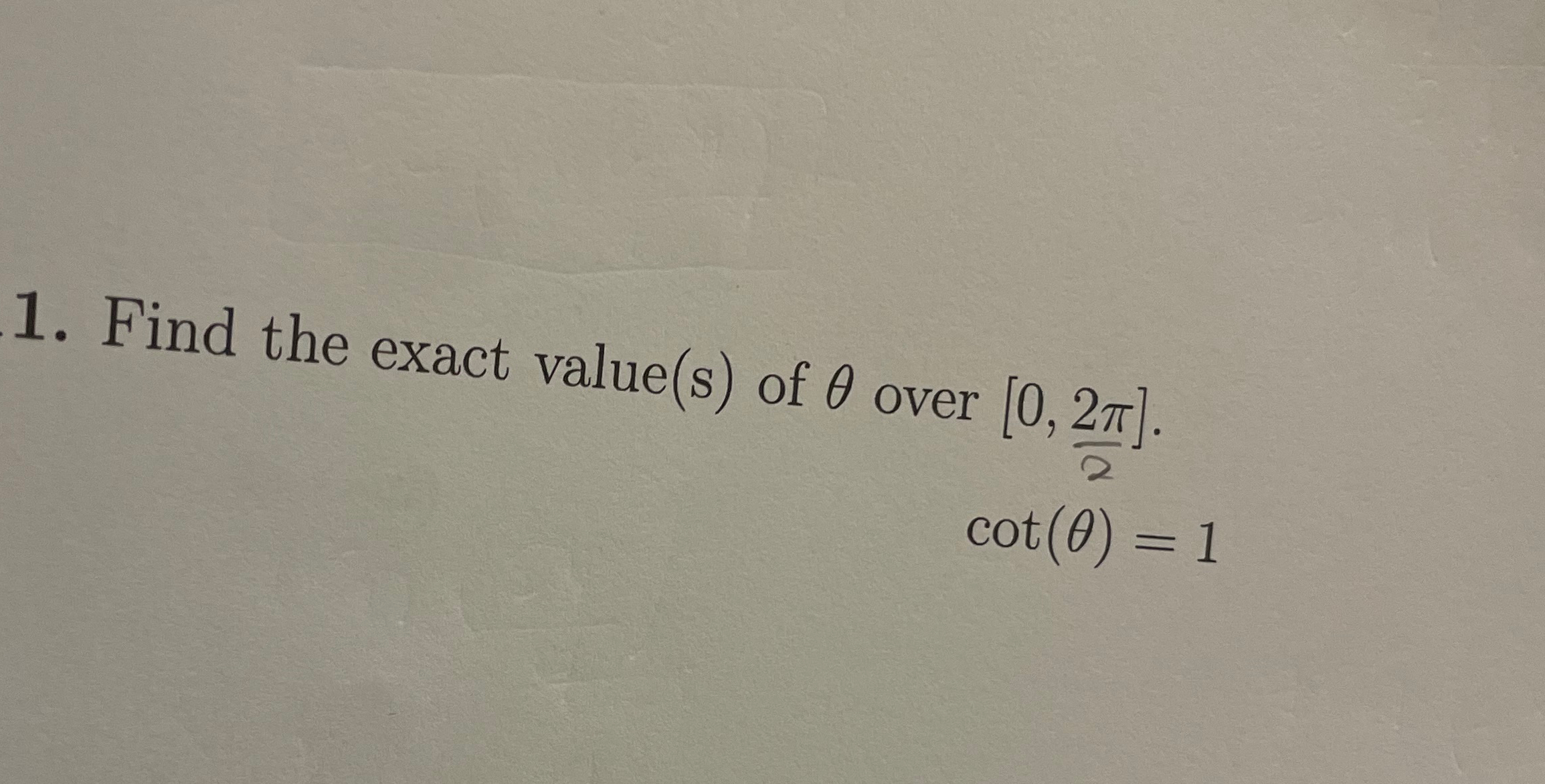 Solved Find the exact value(s) ﻿of θ ﻿over 0,2π2.cot(θ)=1 | Chegg.com