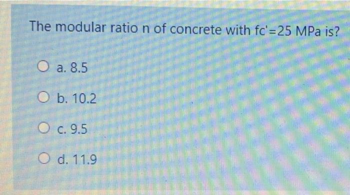 Solved The modular ratio n of concrete with fc' = 25 MPa is? | Chegg.com